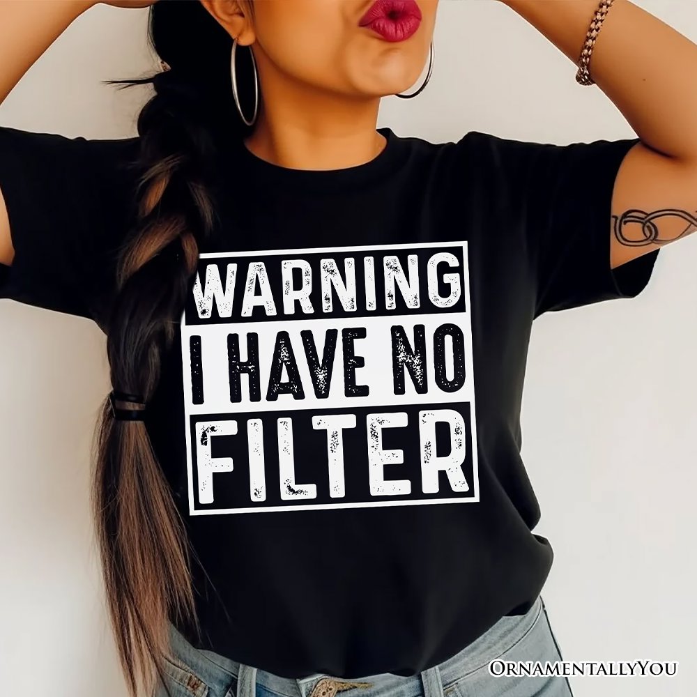 Warning I Have No Filter T-Shirt for Confident Women | OrnamentallyYou