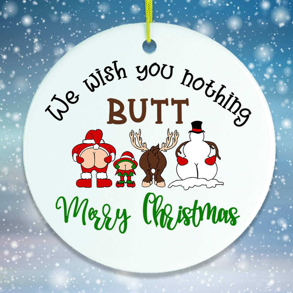 We Wish You Nothing Butt a Merry Christmas Funny Ornament – OrnamentallyYou